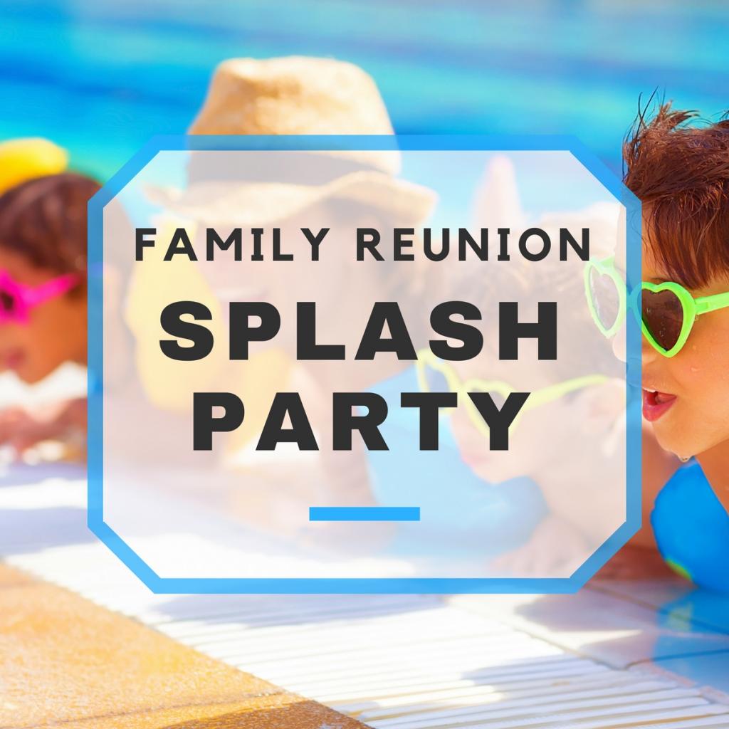 Family Reunion Splash Party